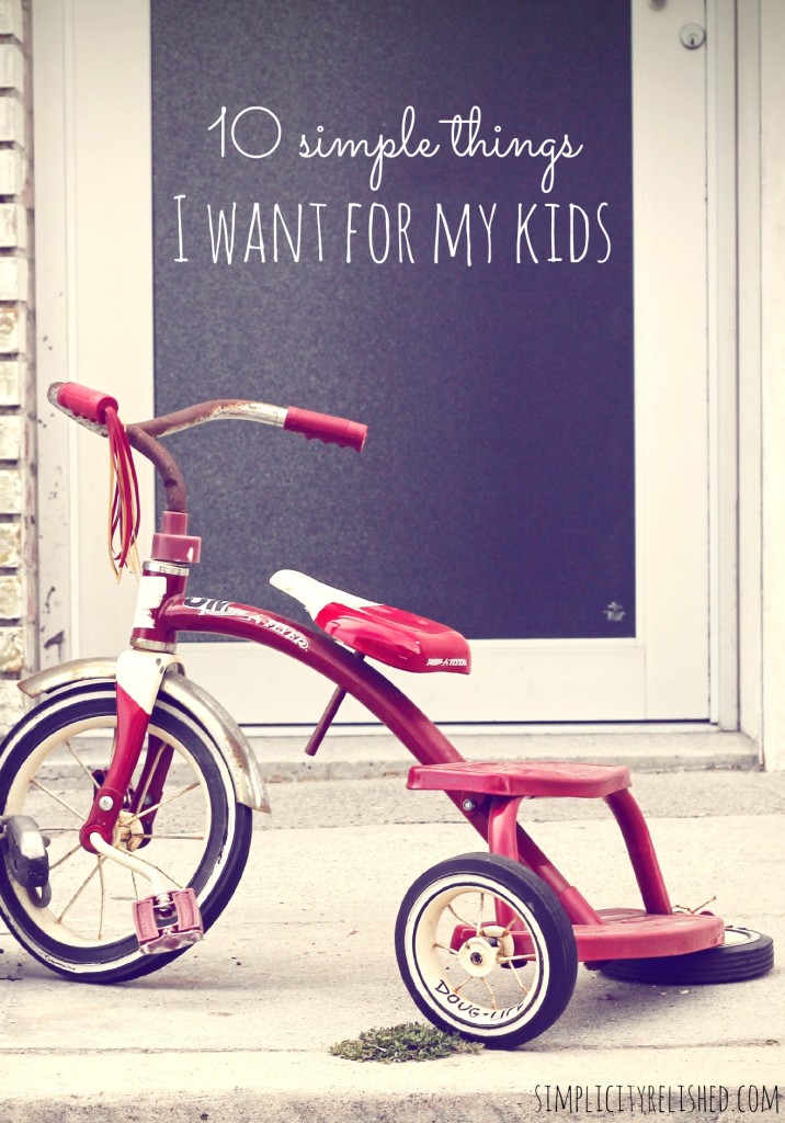 10 Simple Things I Want For My Kids | Simplicity Relished